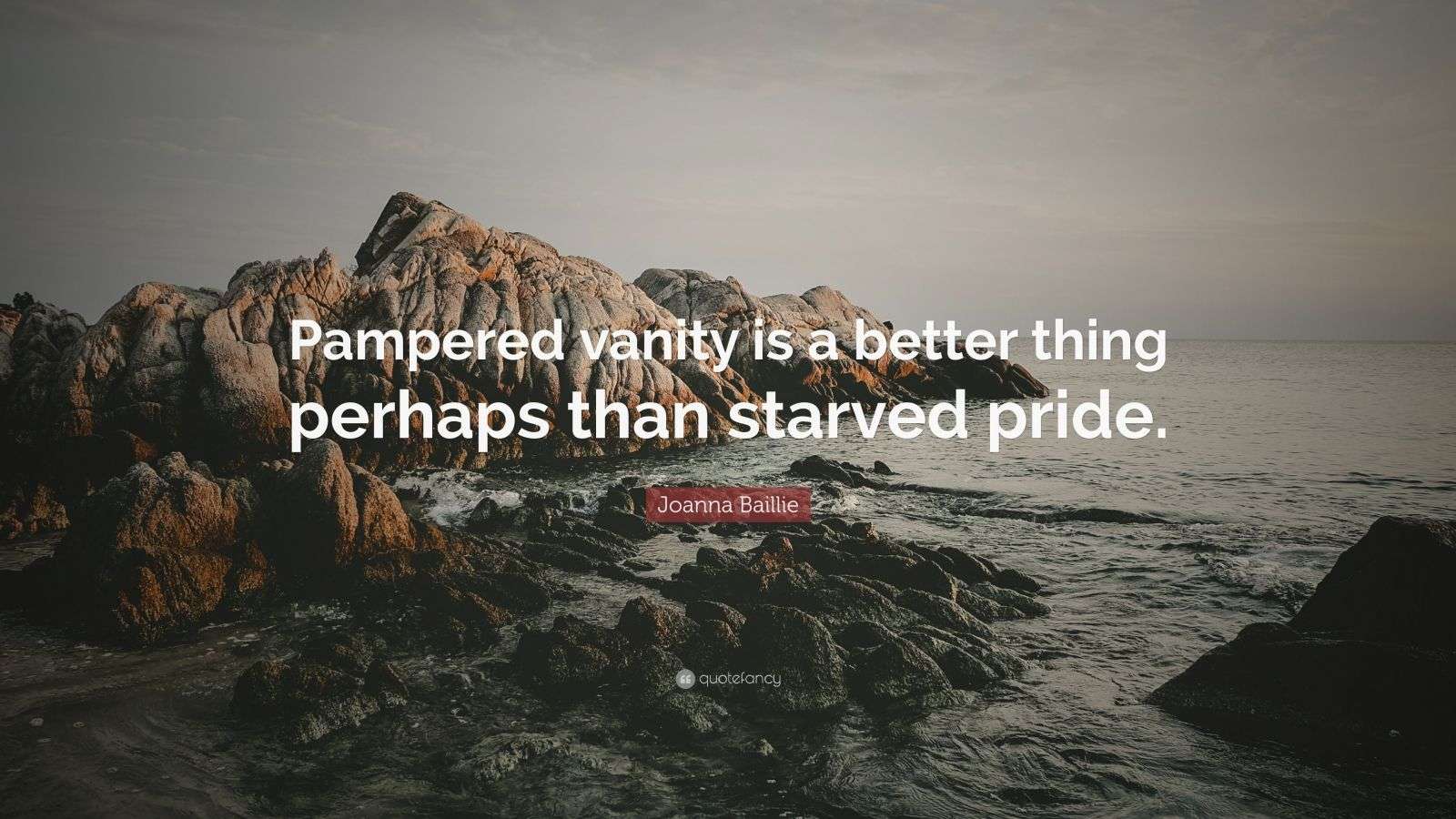 Joanna Baillie Quote: “Pampered vanity is a better thing perhaps than ...