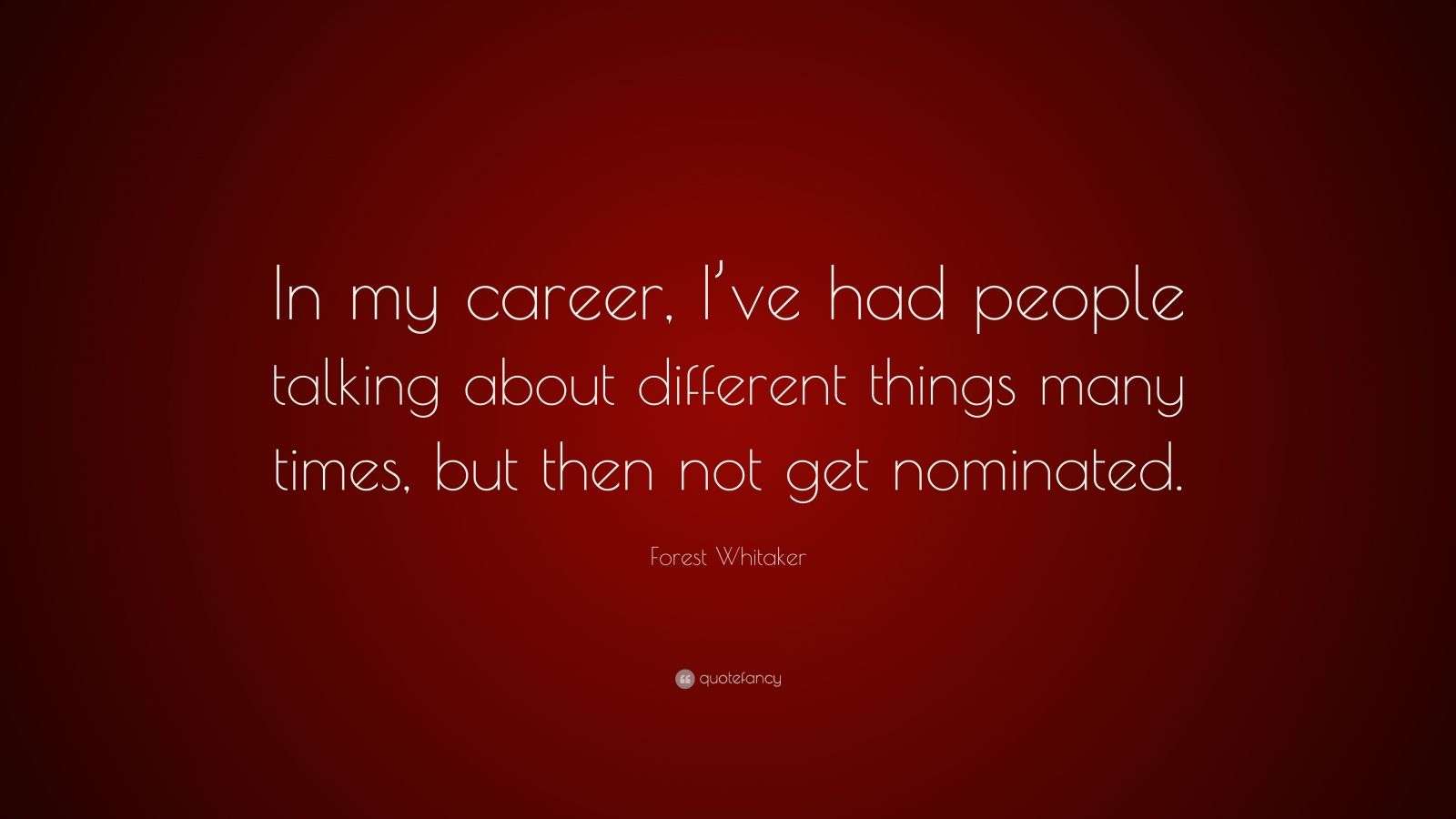 Forest Whitaker Quote: “In my career, I’ve had people talking about ...