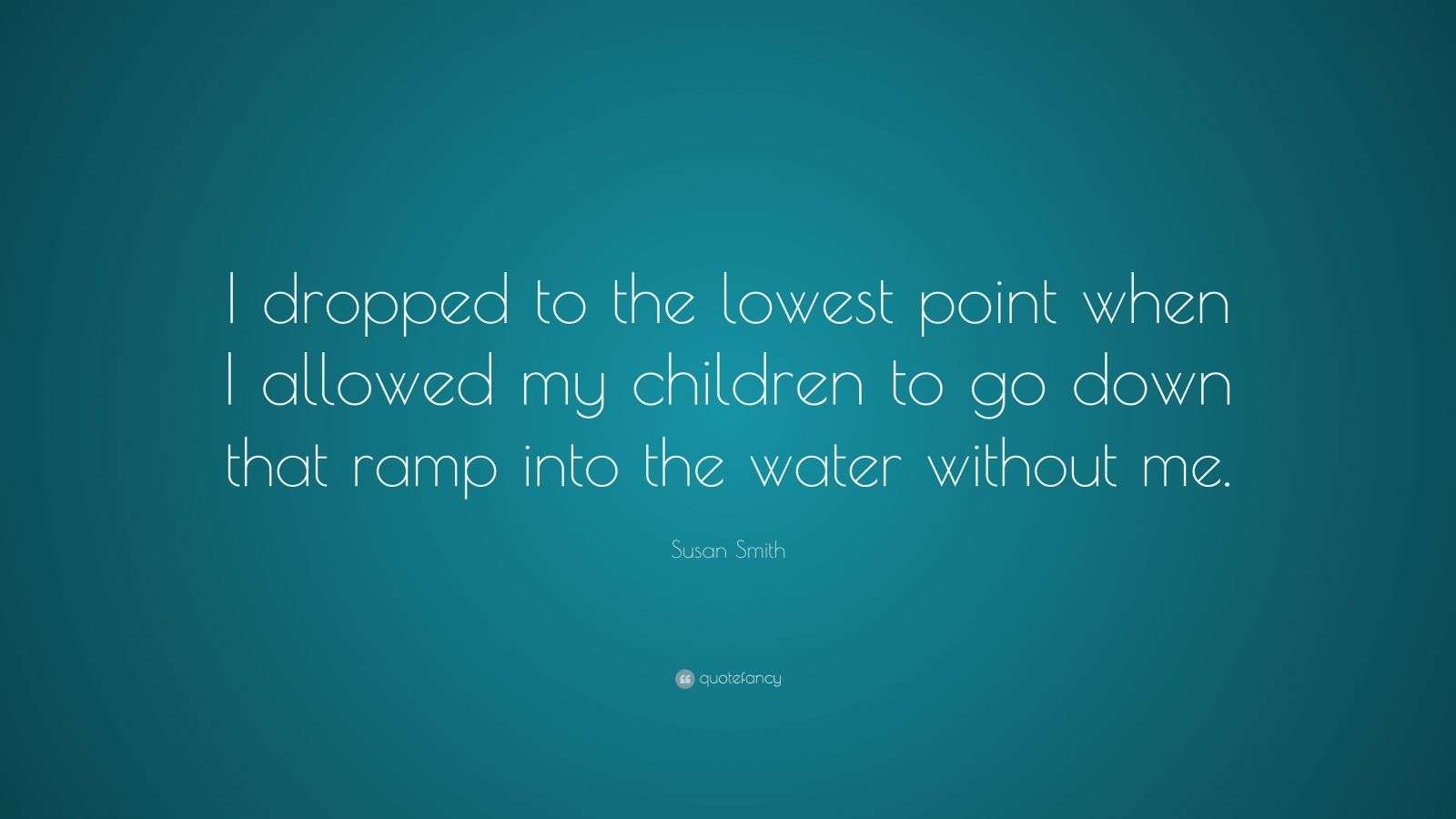 Susan Smith Quote: “I dropped to the lowest point when I allowed my ...