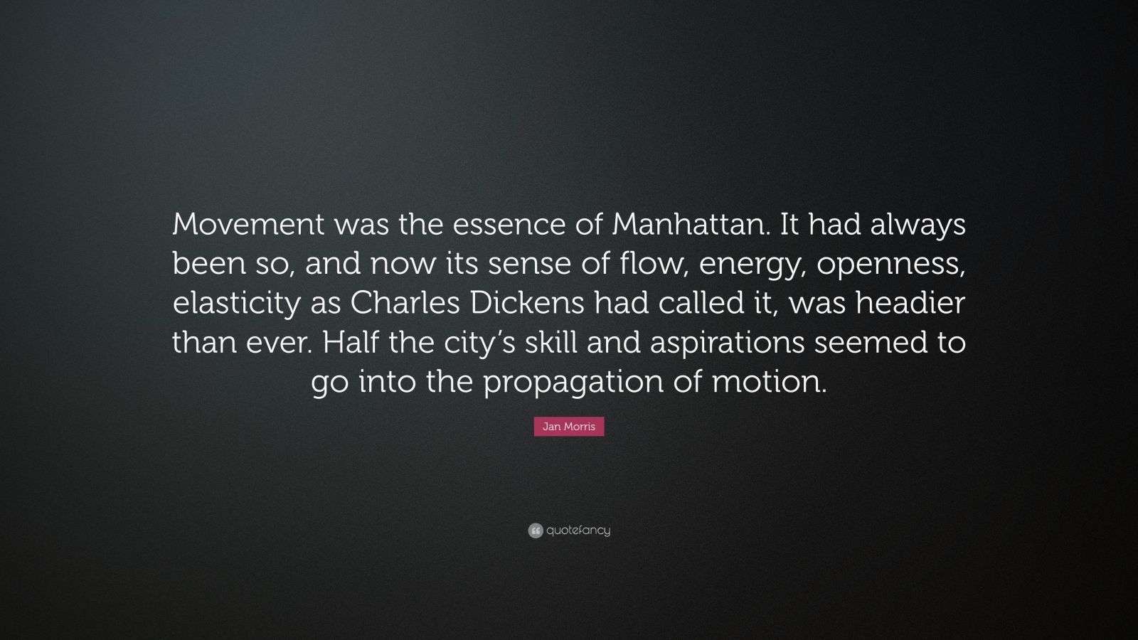 Jan Morris Quote: “Movement was the essence of Manhattan. It had always ...