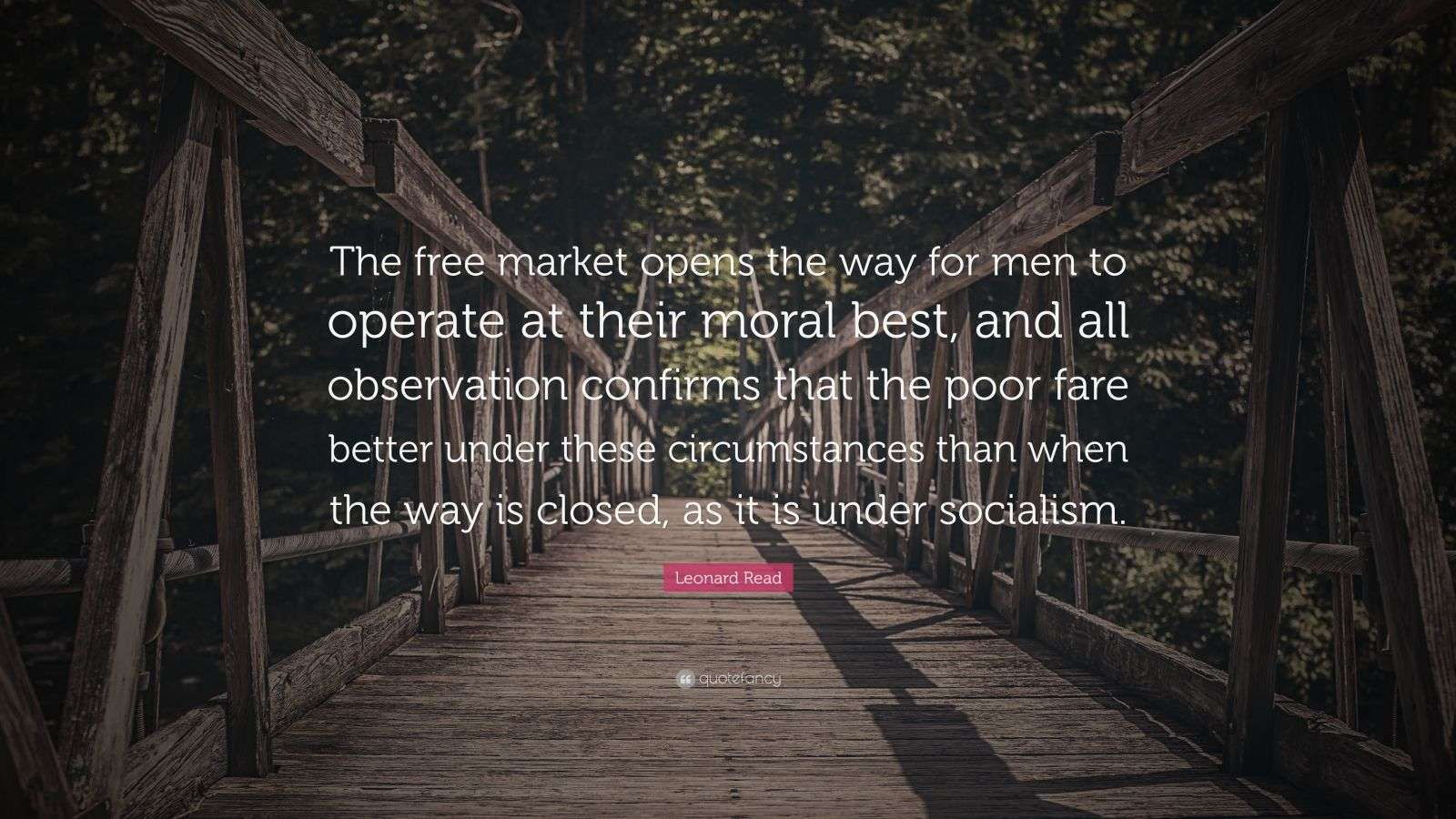 Leonard Read Quote: “The free market opens the way for men to operate ...