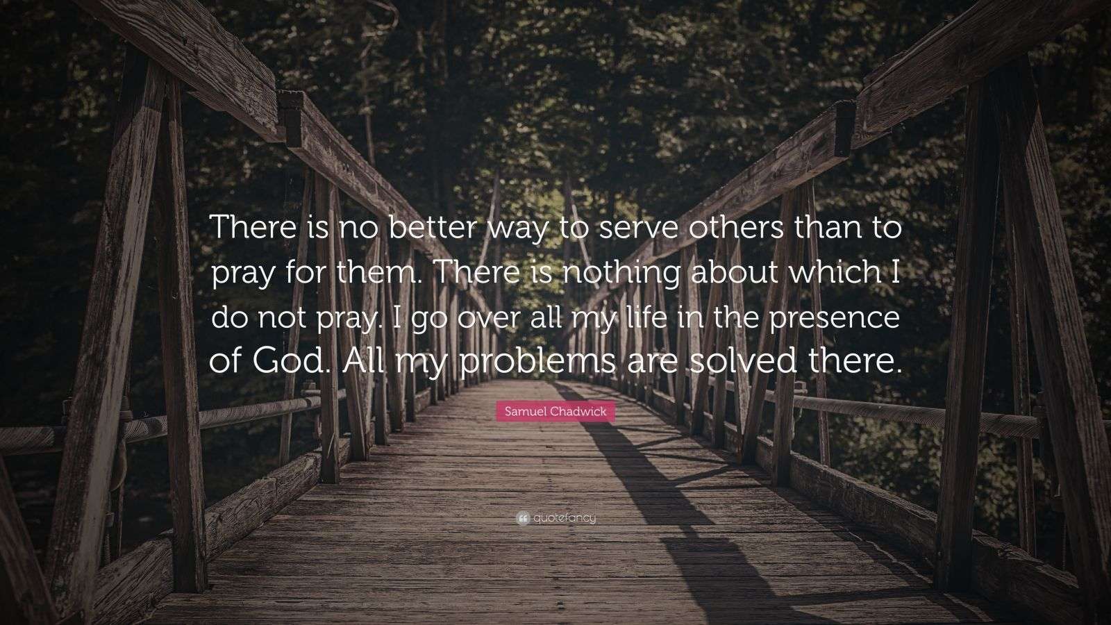Samuel Chadwick Quote: “There is no better way to serve others than to ...