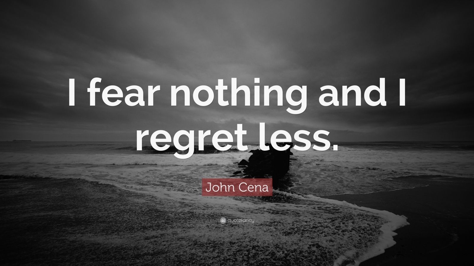 John Cena Quote: “I fear nothing and I regret less.”