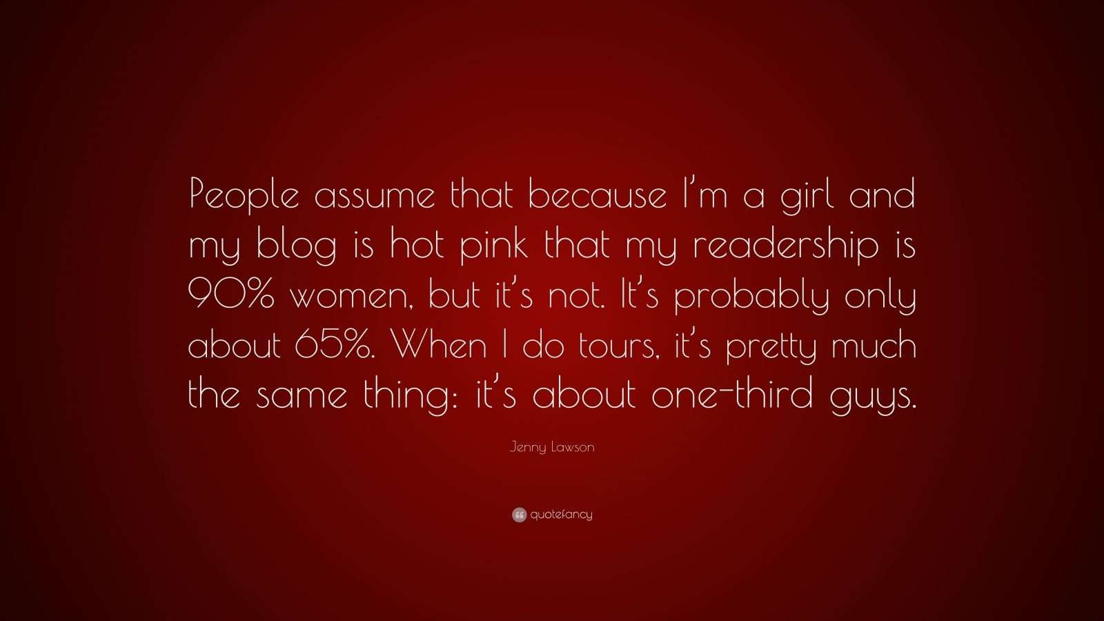 Jenny Lawson Quote: “People assume that because I’m a girl and my blog ...