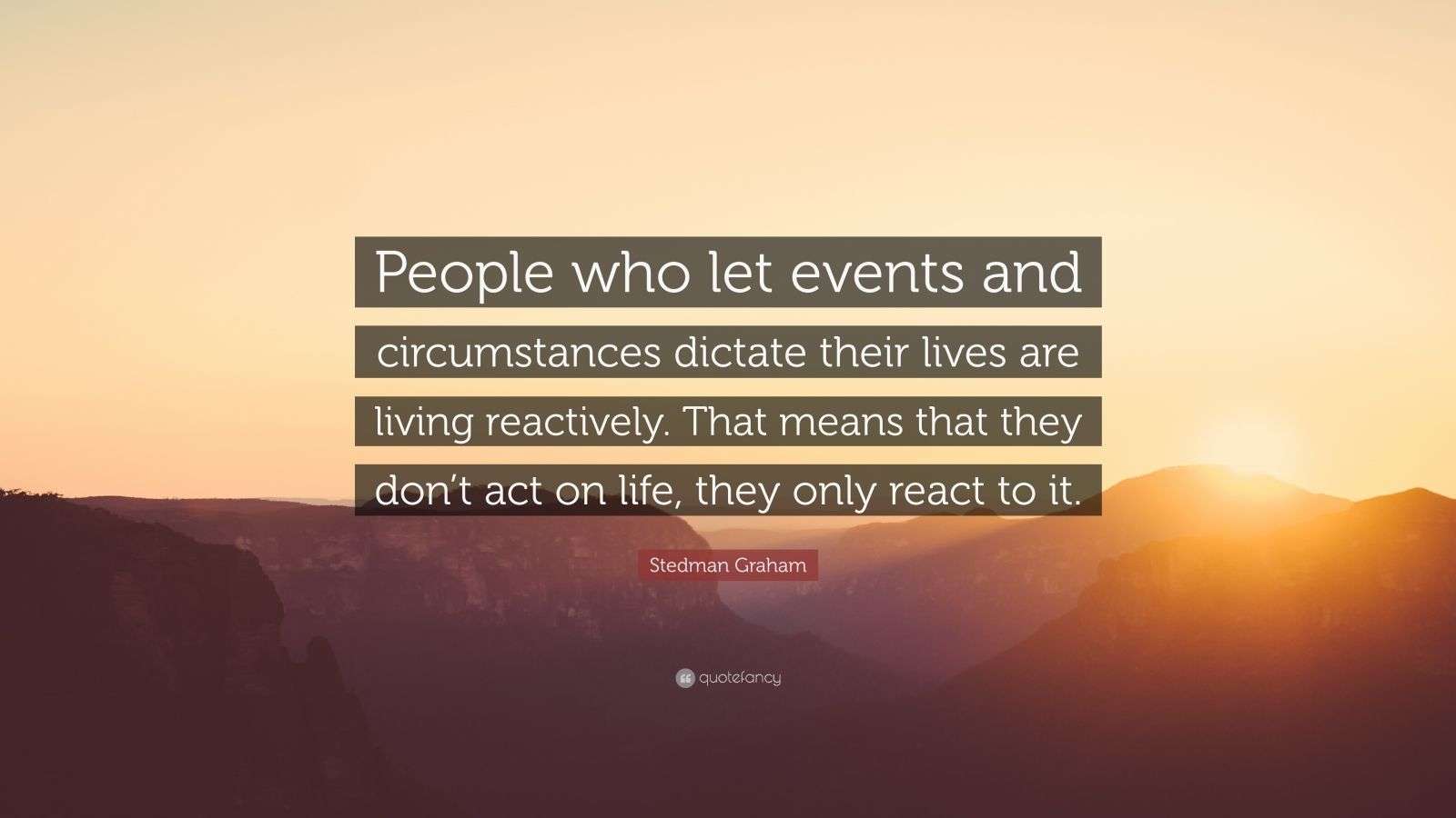 Stedman Graham Quote: “People who let events and circumstances dictate ...