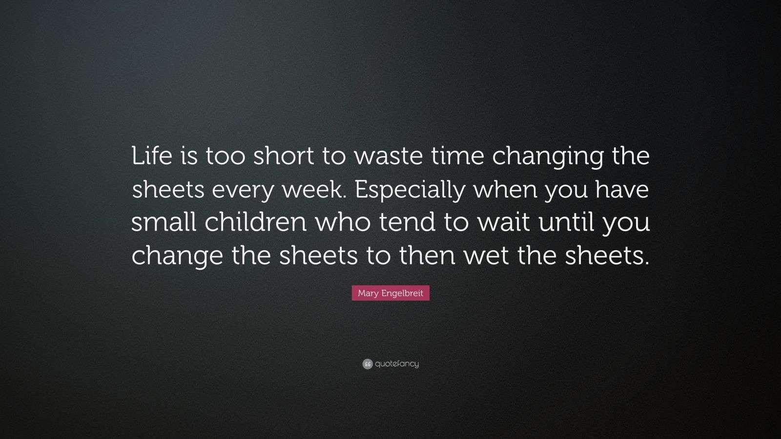 Mary Engelbreit Quote: “Life is too short to waste time changing the ...