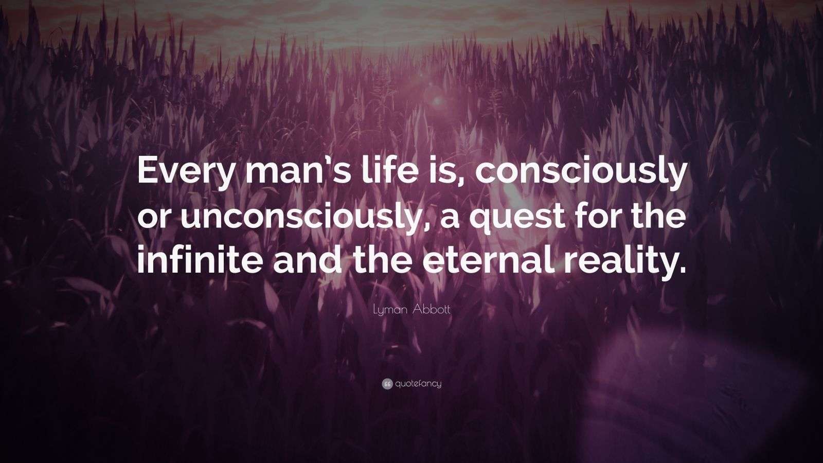 Lyman Abbott Quote: “Every man’s life is, consciously or unconsciously ...