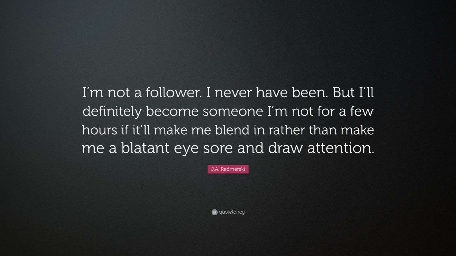 J.A. Redmerski Quote: “I’m not a follower. I never have been. But I’ll ...
