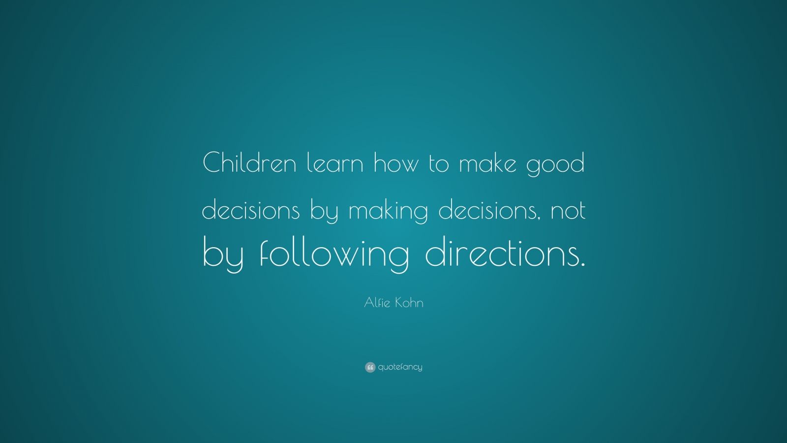 Alfie Kohn Quote: “Children learn how to make good decisions by making ...