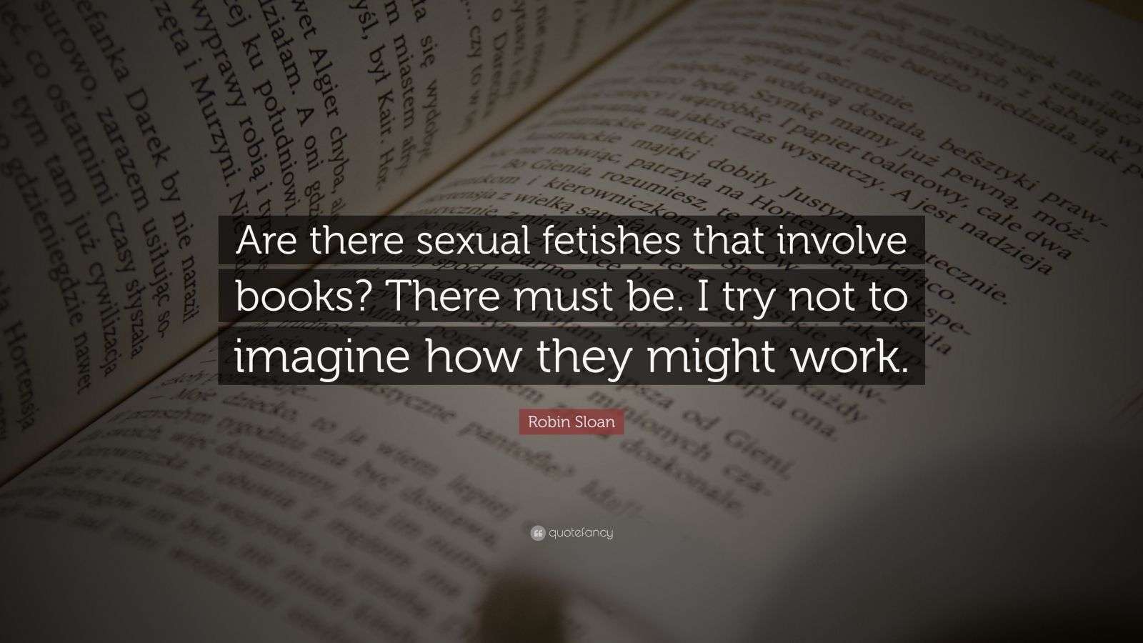 Robin Sloan Quote: “Are there sexual fetishes that involve books? There ...