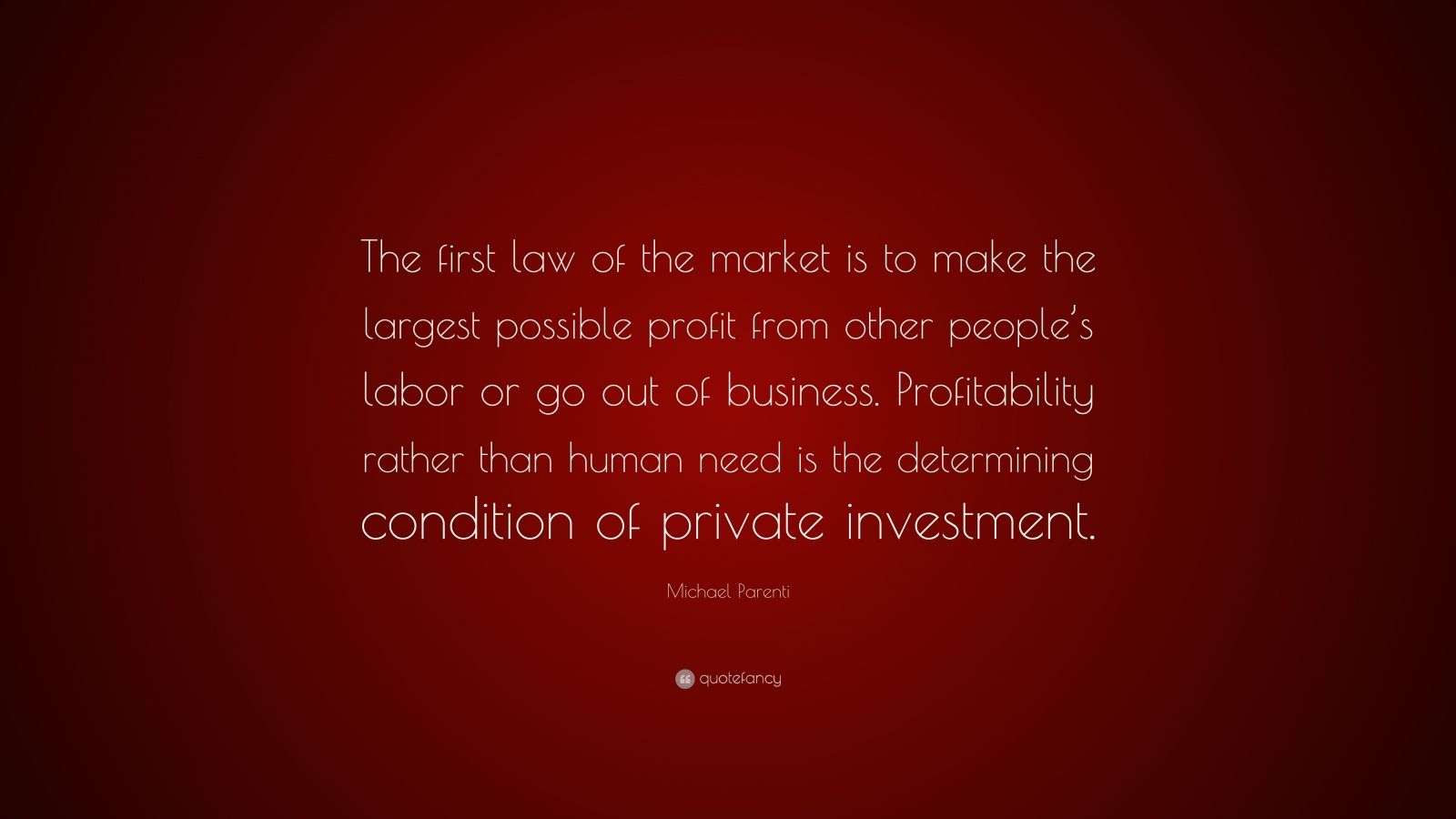 Michael Parenti Quote: “The first law of the market is to make the ...