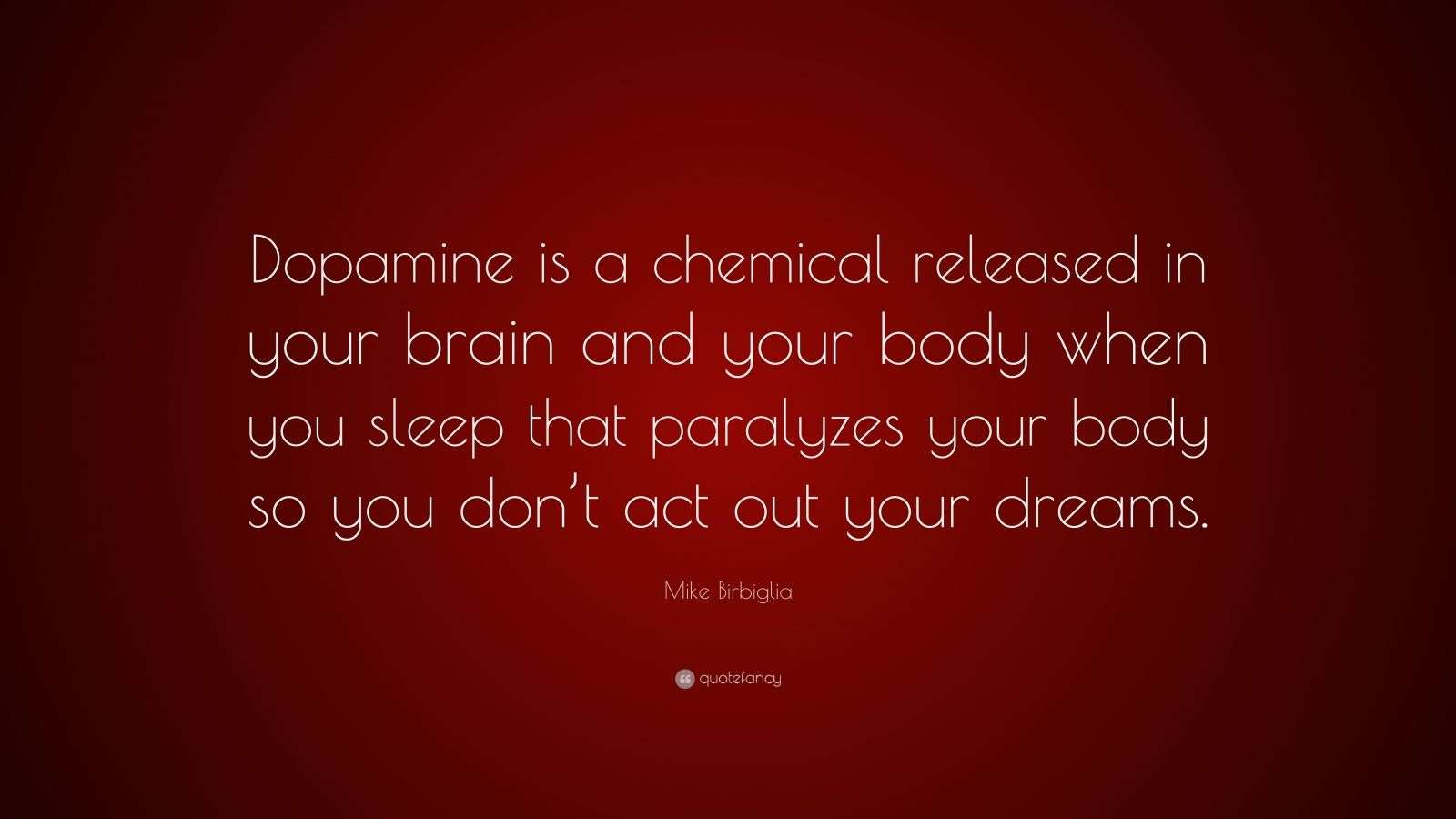 Mike Birbiglia Quote: “Dopamine is a chemical released in your brain ...