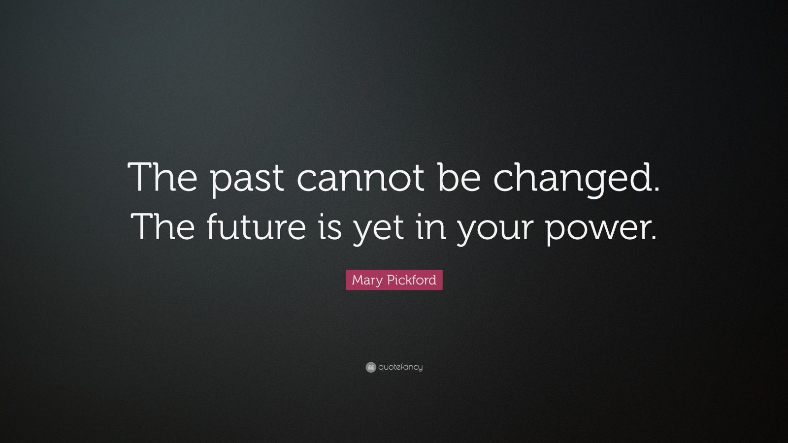 Mary Pickford Quote: “The past cannot be changed. The future is yet in ...