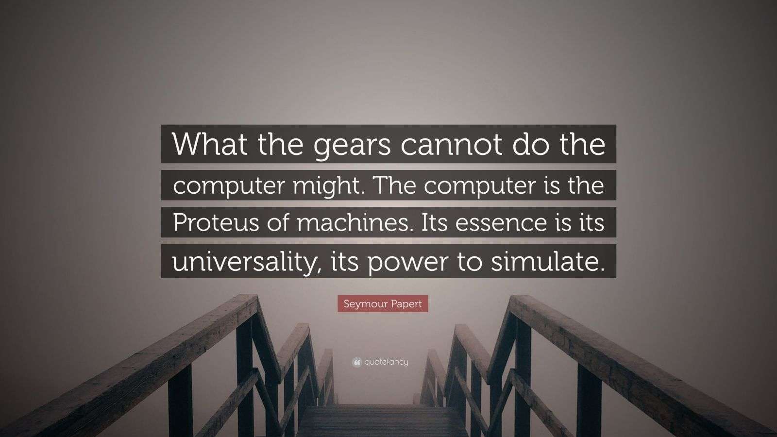 Seymour Papert Quote: “What the gears cannot do the computer might. The ...