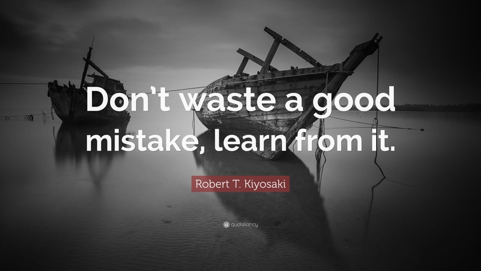 Robert T. Kiyosaki Quote: “Don’t waste a good mistake, learn from it ...