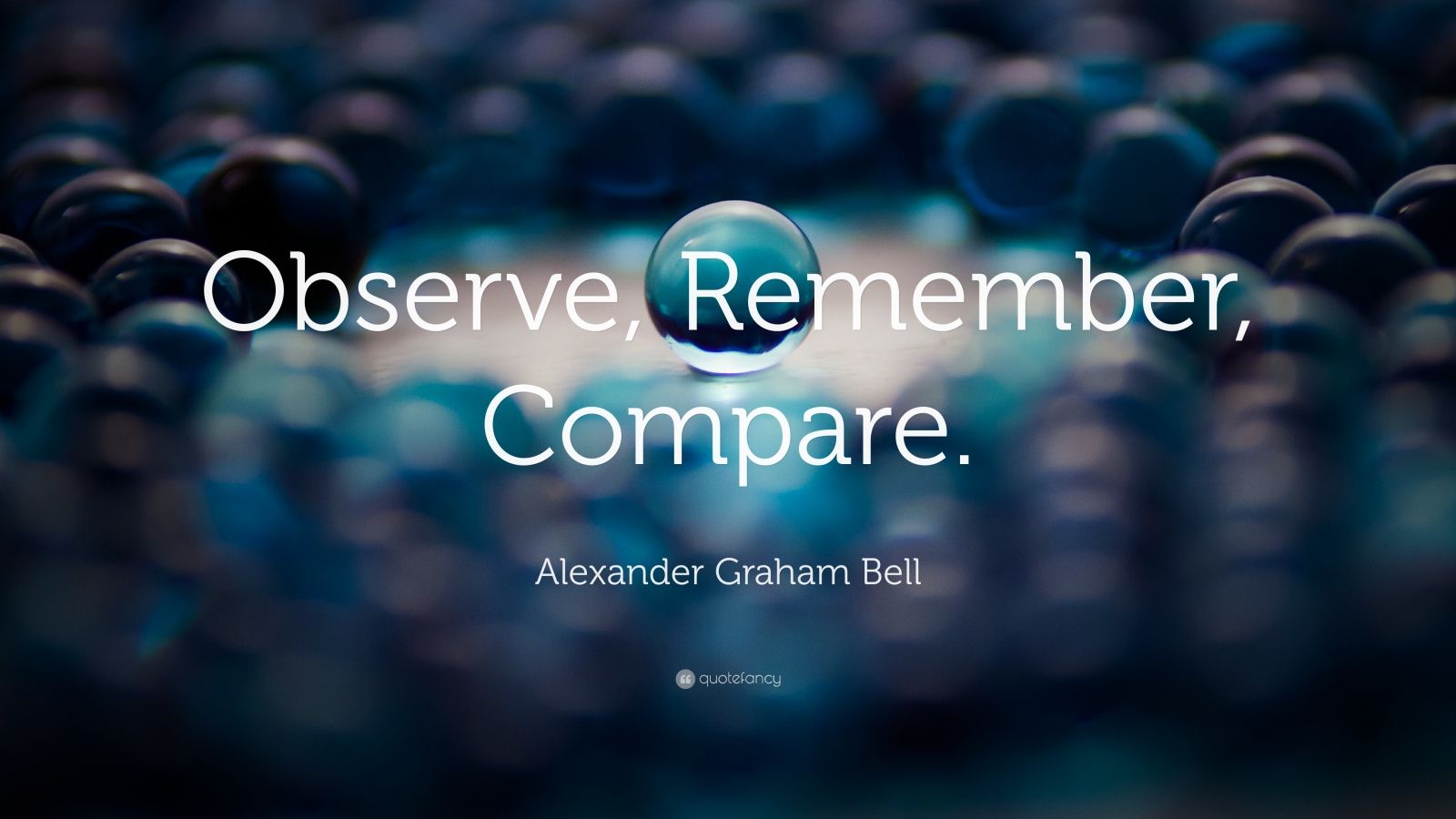 Alexander Graham Bell Quote: “Observe, Remember, Compare.”