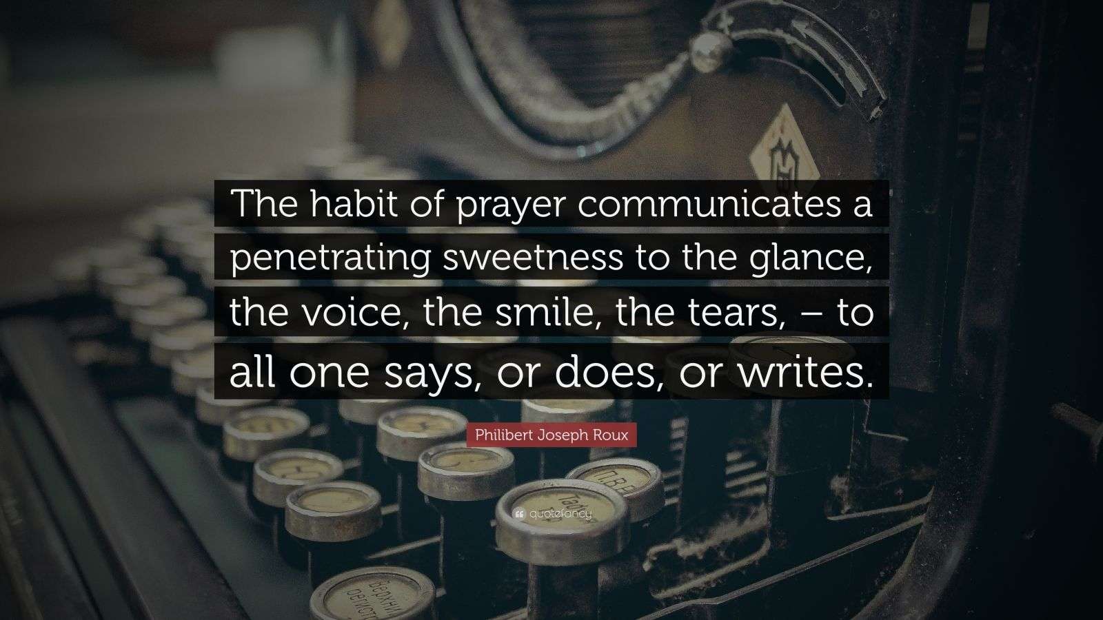 Philibert Joseph Roux Quote: “The habit of prayer communicates a ...
