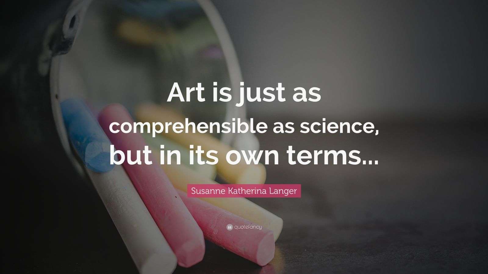 Susanne Katherina Langer Quote: “Art is just as comprehensible as ...
