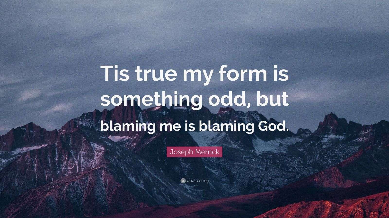 Joseph Merrick Quote: “Tis true my form is something odd, but blaming ...