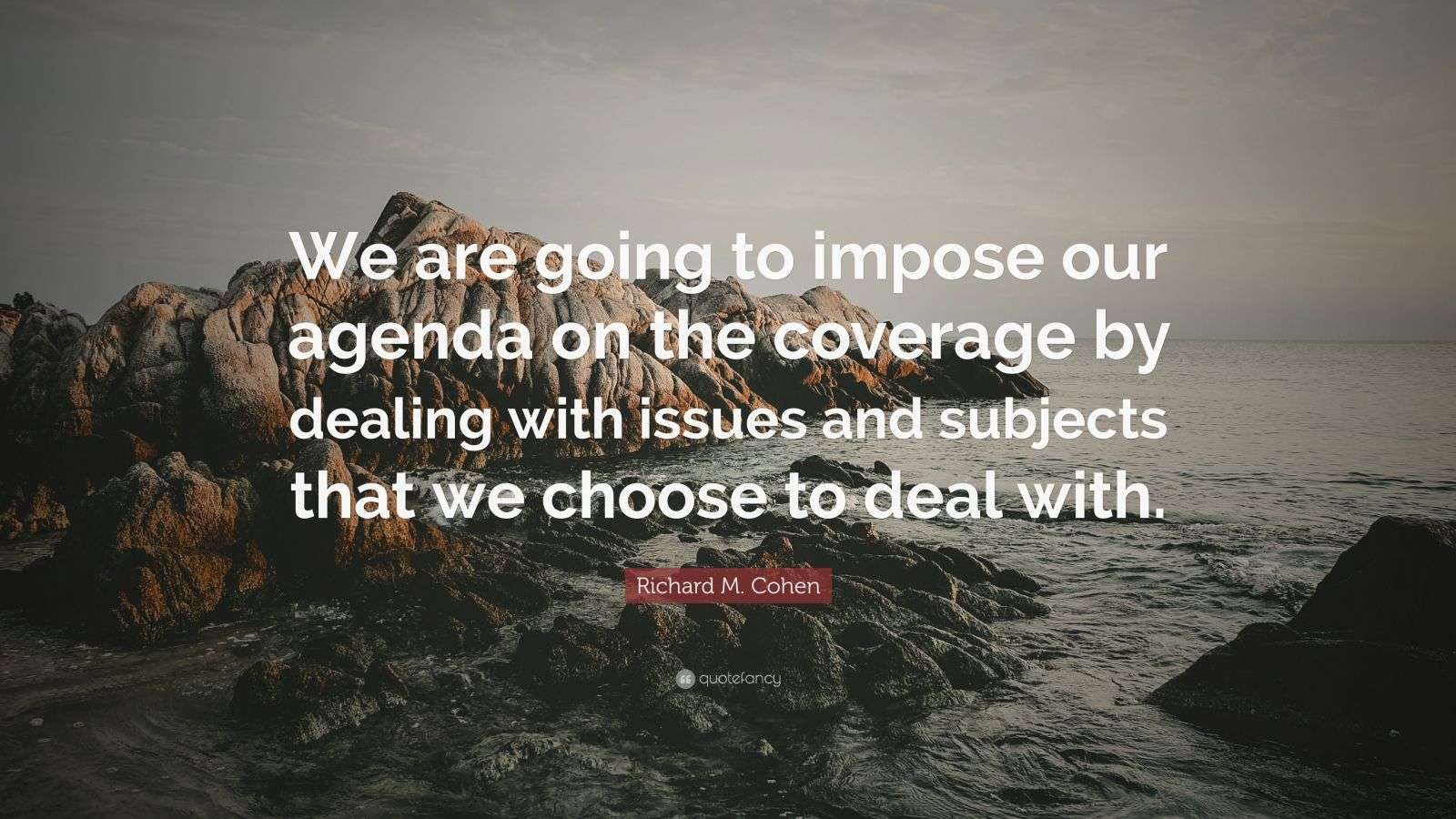 Richard M. Cohen Quote: “We are going to impose our agenda on the ...