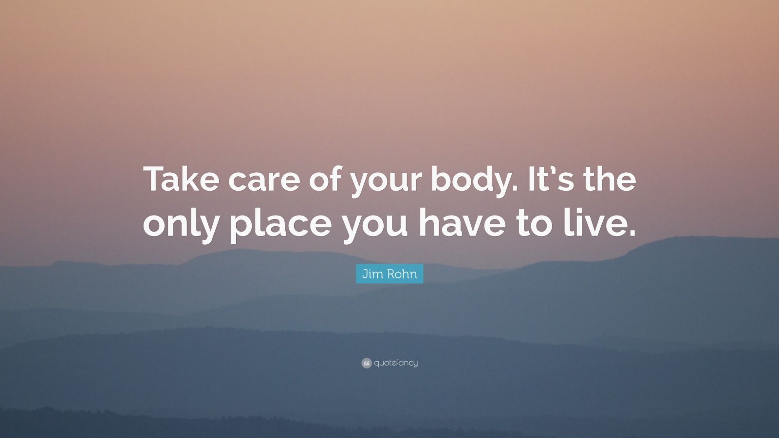 Jim Rohn Quote: “Take care of your body. It’s the only place you have ...
