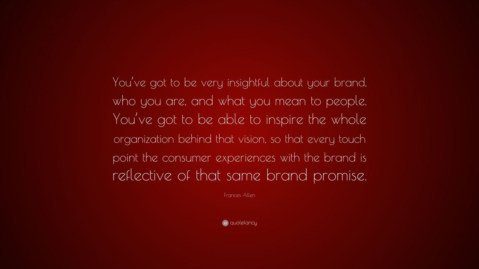 Frances Allen Quote: “You’ve got to be very insightful about your brand ...