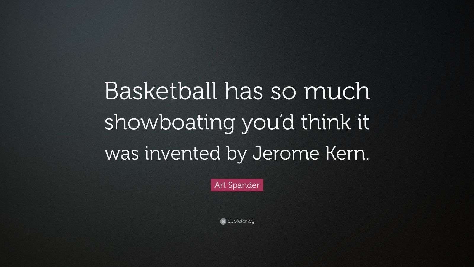 Art Spander Quote: “Basketball has so much showboating you’d think it ...