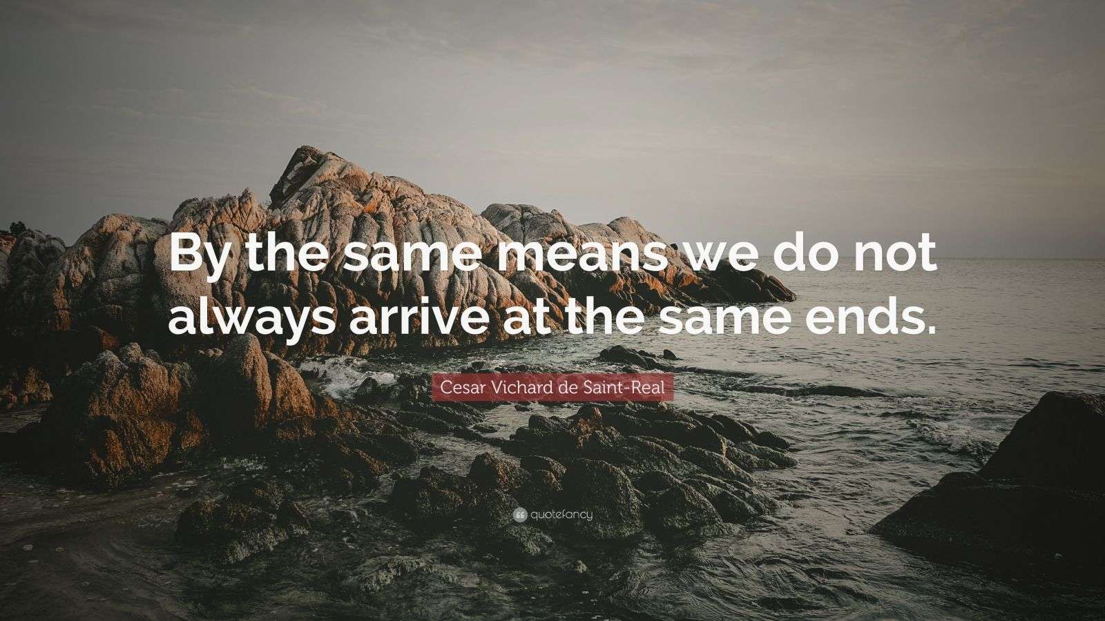 Cesar Vichard de Saint-Real Quote: “By the same means we do not always ...