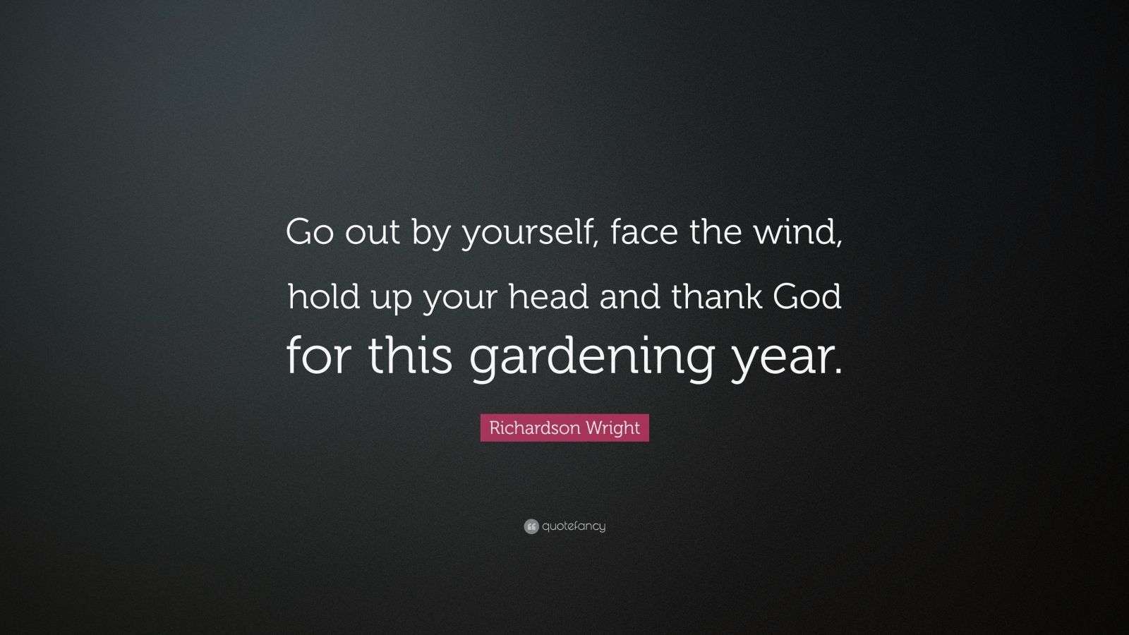 Richardson Wright Quote: “Go out by yourself, face the wind, hold up ...