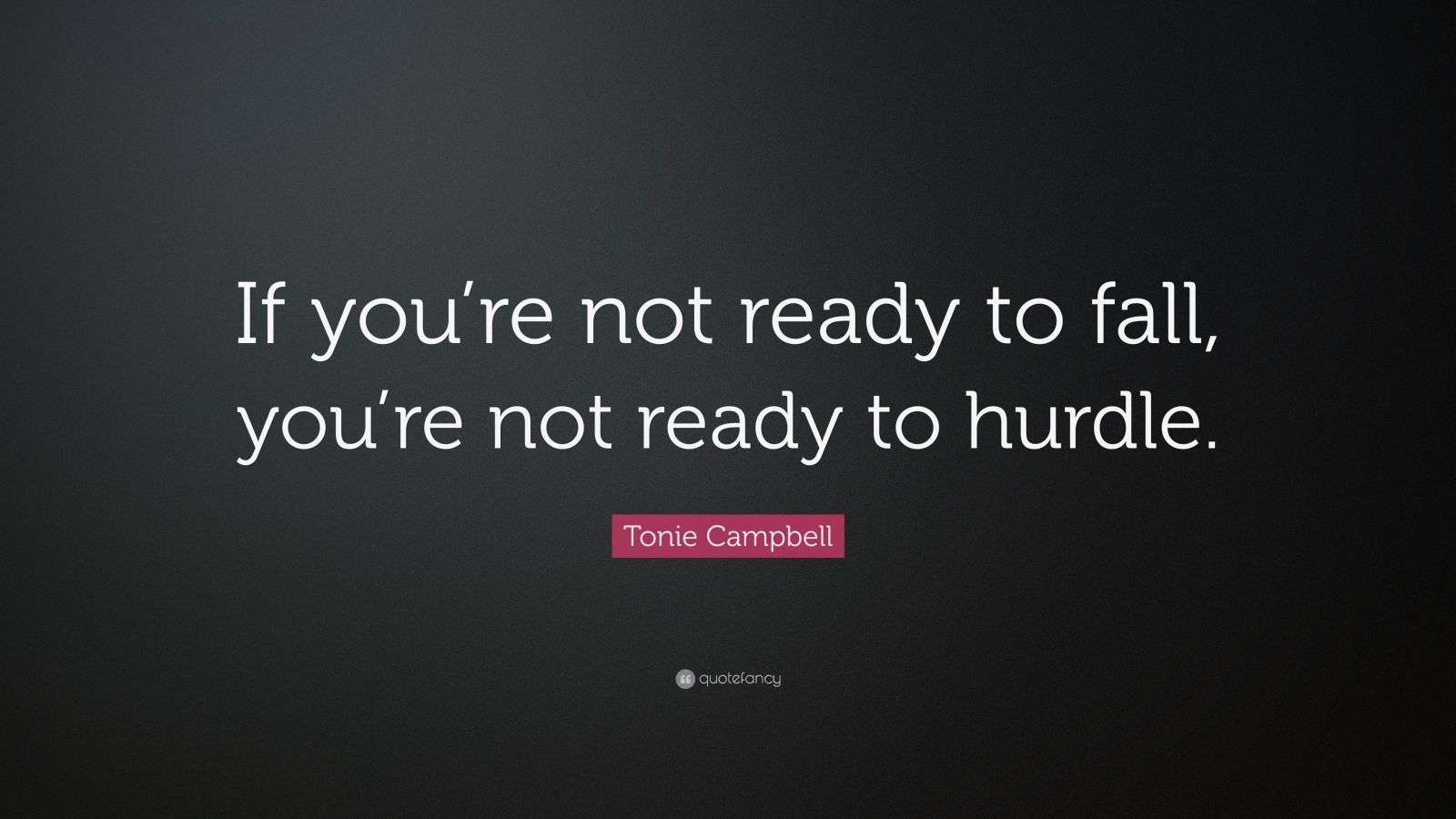 Tonie Campbell Quote: “If you’re not ready to fall, you’re not ready to ...