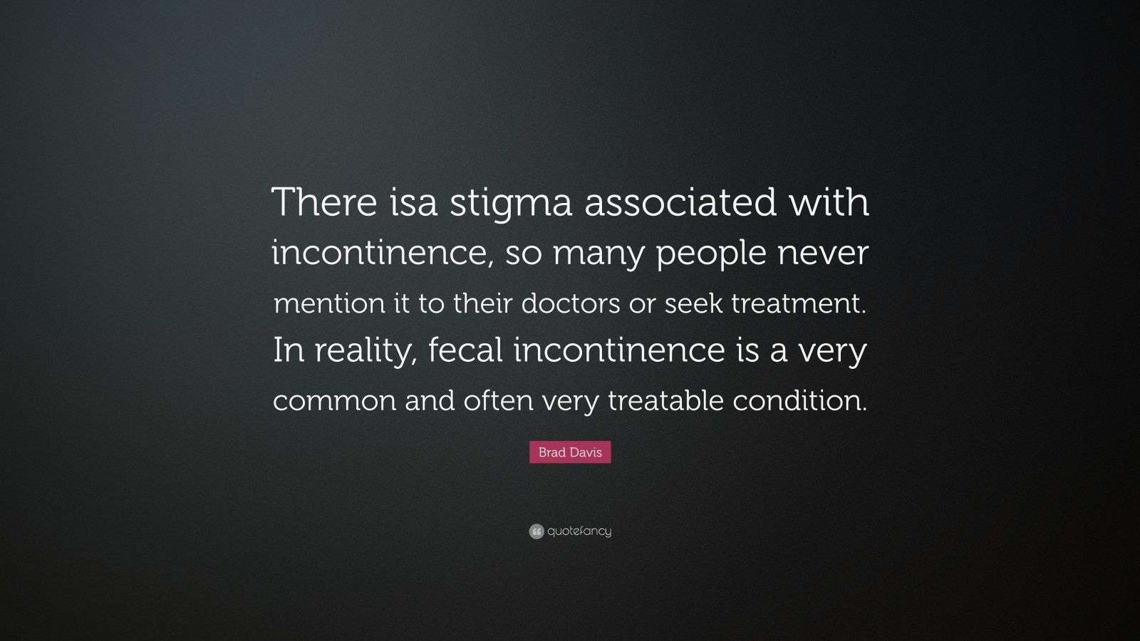 Brad Davis Quote: “There isa stigma associated with incontinence, so ...