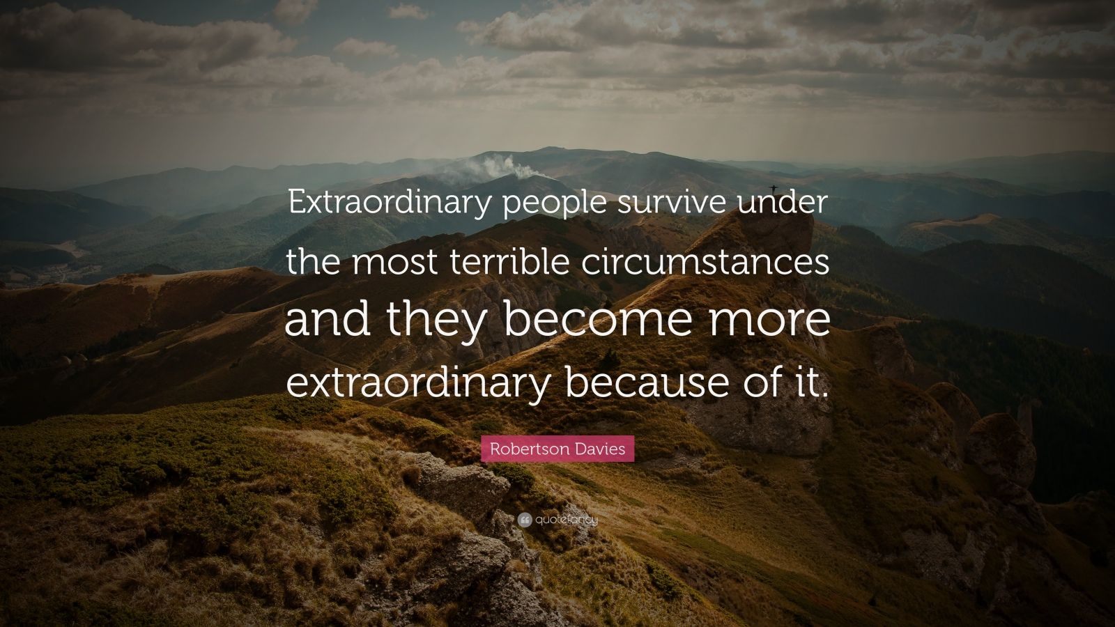 Robertson Davies Quote: “Extraordinary people survive under the most ...