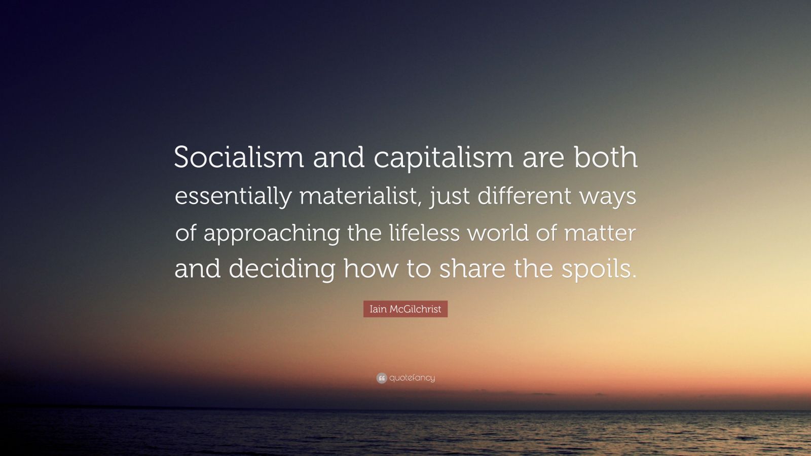 Iain McGilchrist Quote: “Socialism and capitalism are both essentially ...