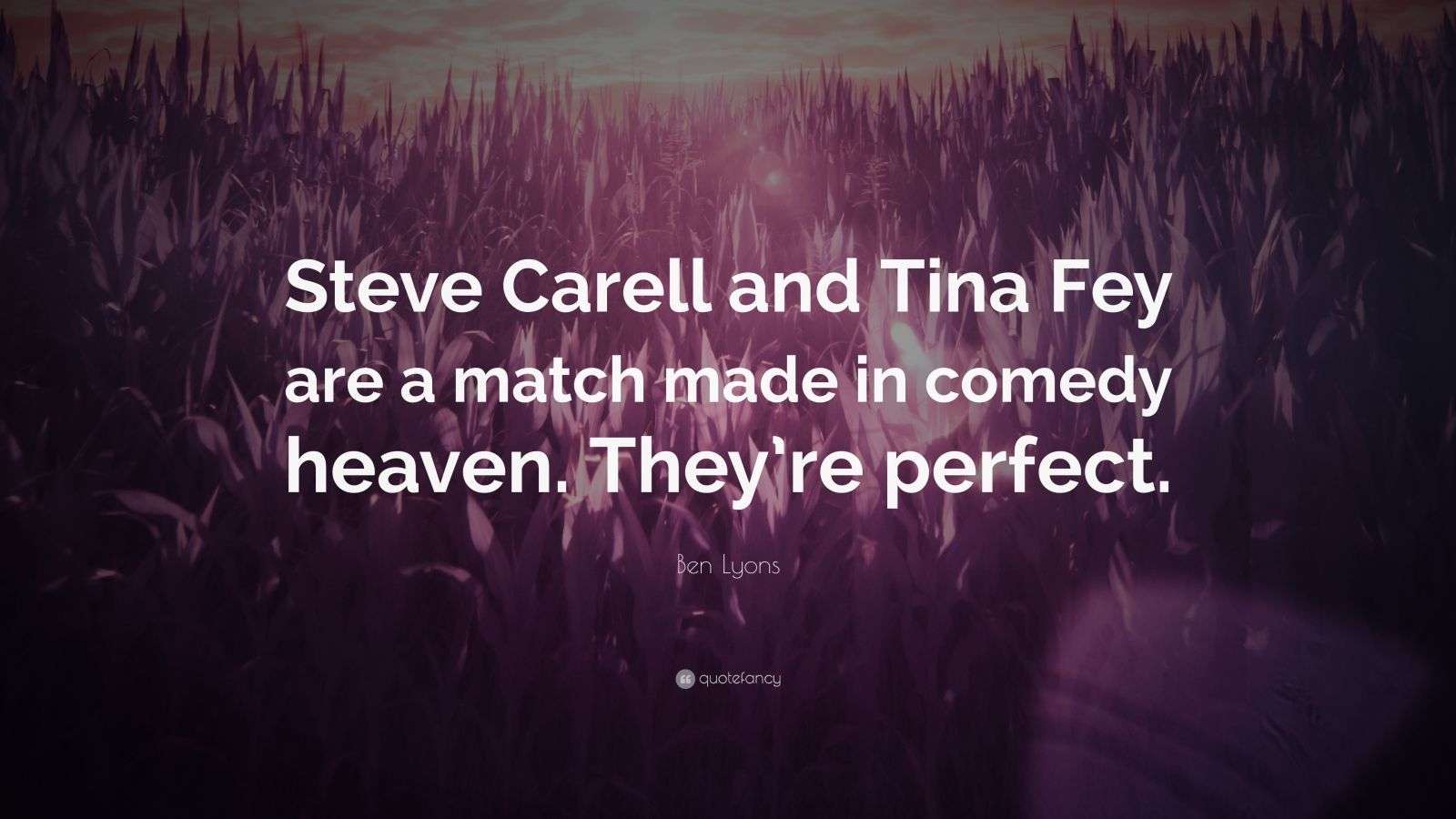 Ben Lyons Quote: “Steve Carell and Tina Fey are a match made in comedy ...