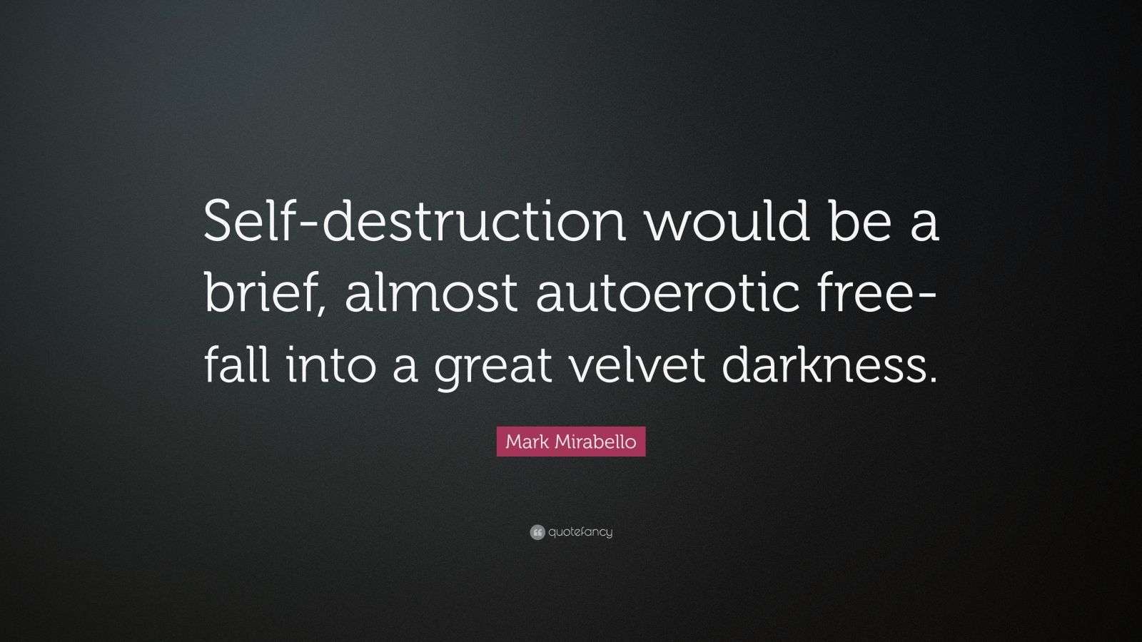 Mark Mirabello Quote: “Self-destruction would be a brief, almost ...