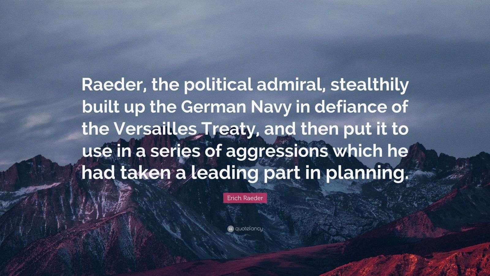 Erich Raeder Quote: “Raeder, the political admiral, stealthily built up ...