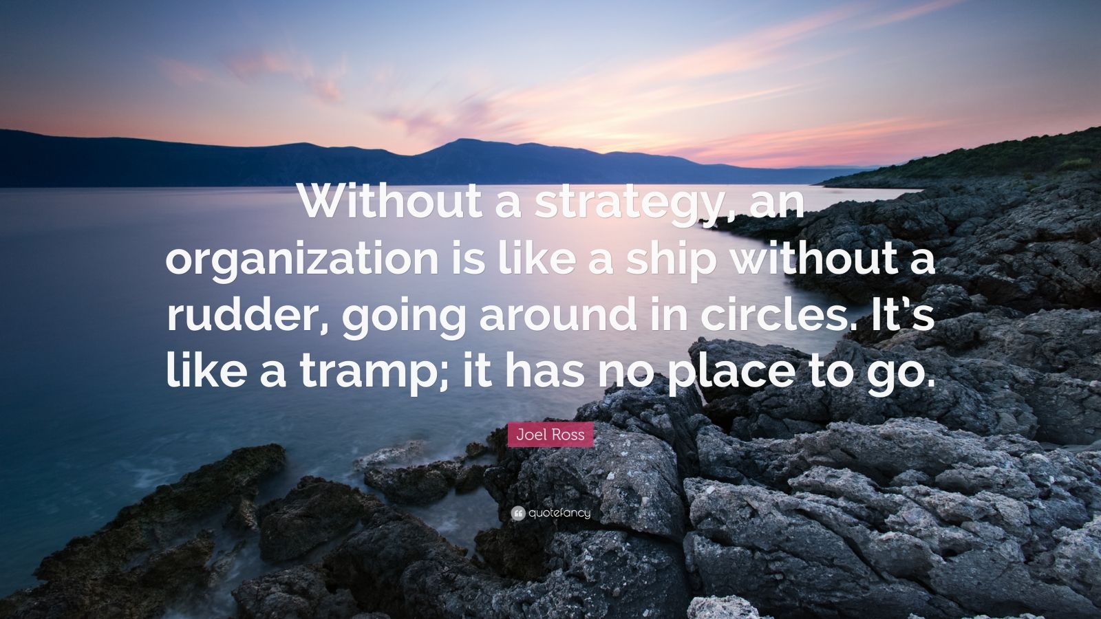 Joel Ross Quote: “Without a strategy, an organization is like a ship ...