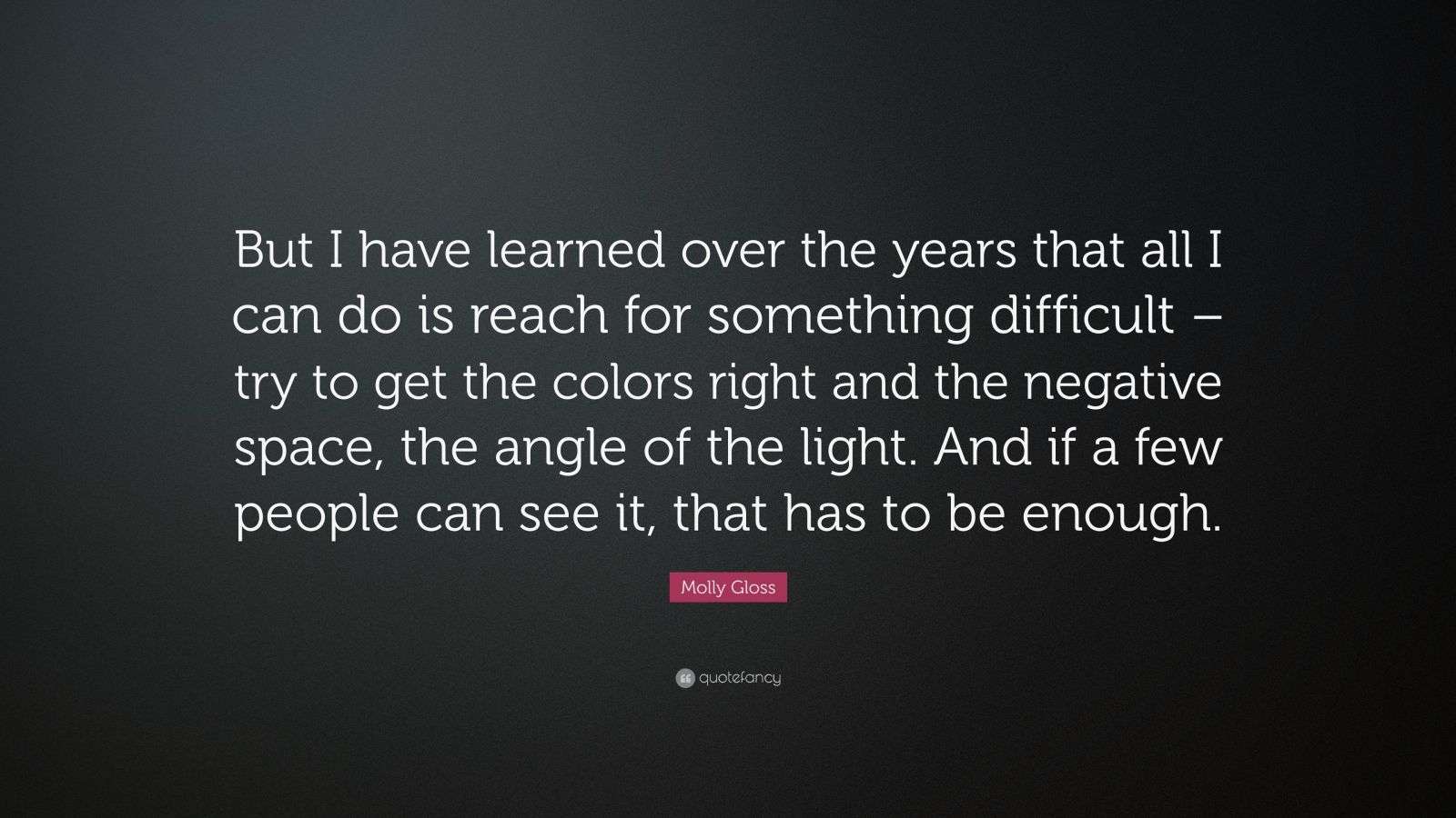 Molly Gloss Quote: “But I have learned over the years that all I can do ...