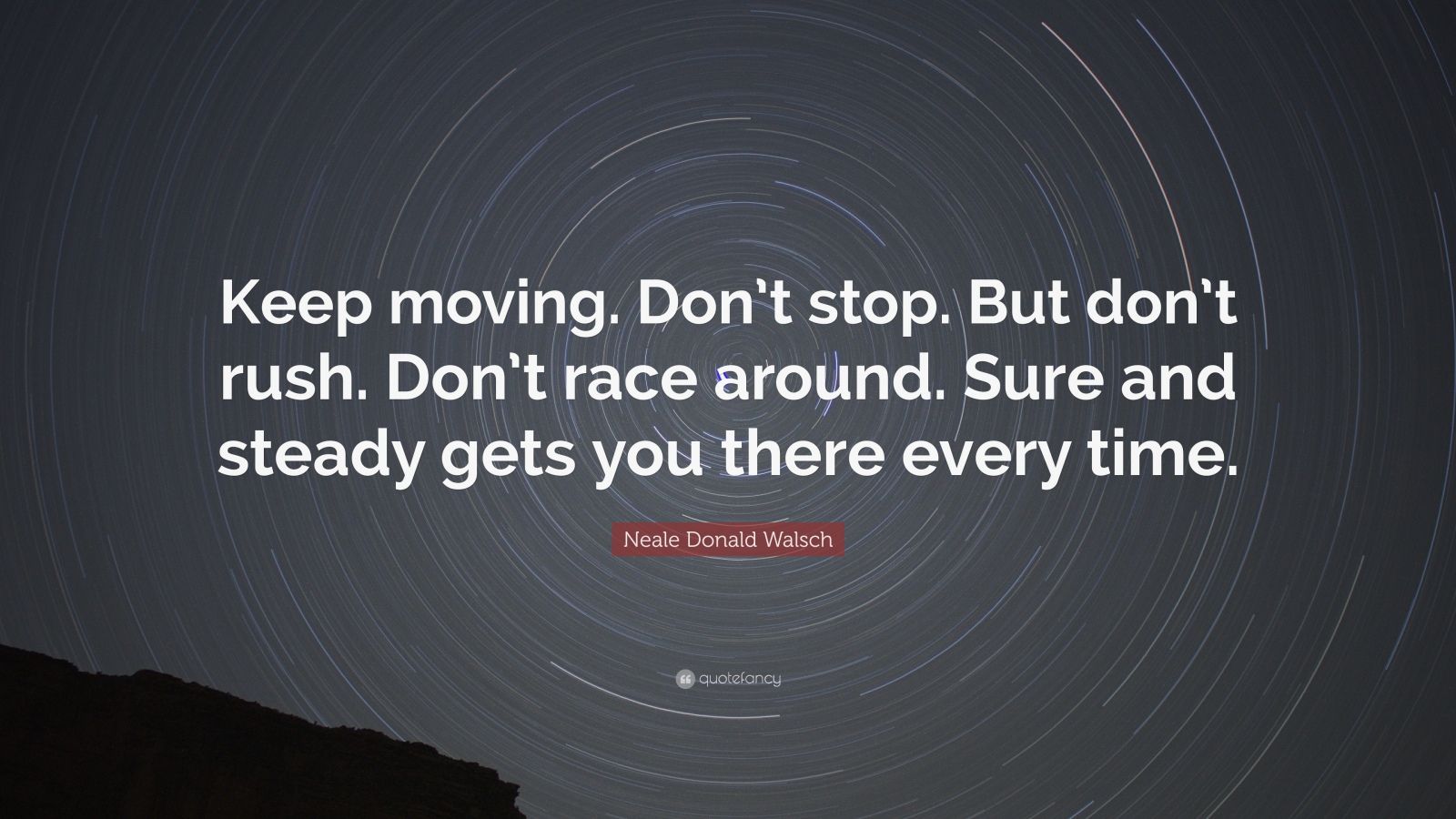 Neale Donald Walsch Quote: “Keep moving. Don’t stop. But don’t rush ...