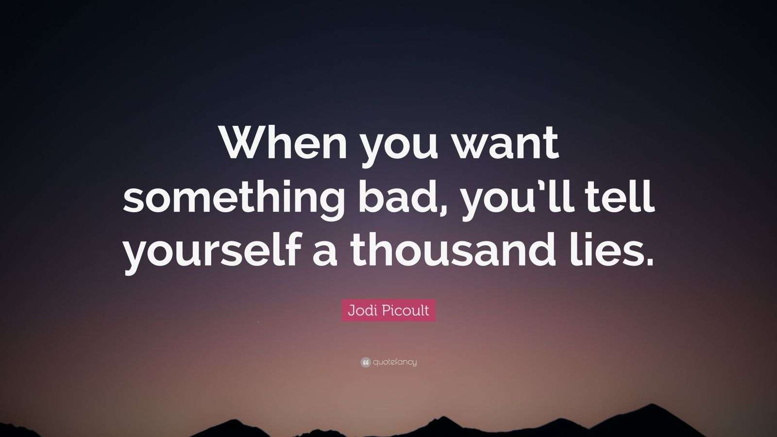 Jodi Picoult Quote: “When you want something bad, you’ll tell yourself ...