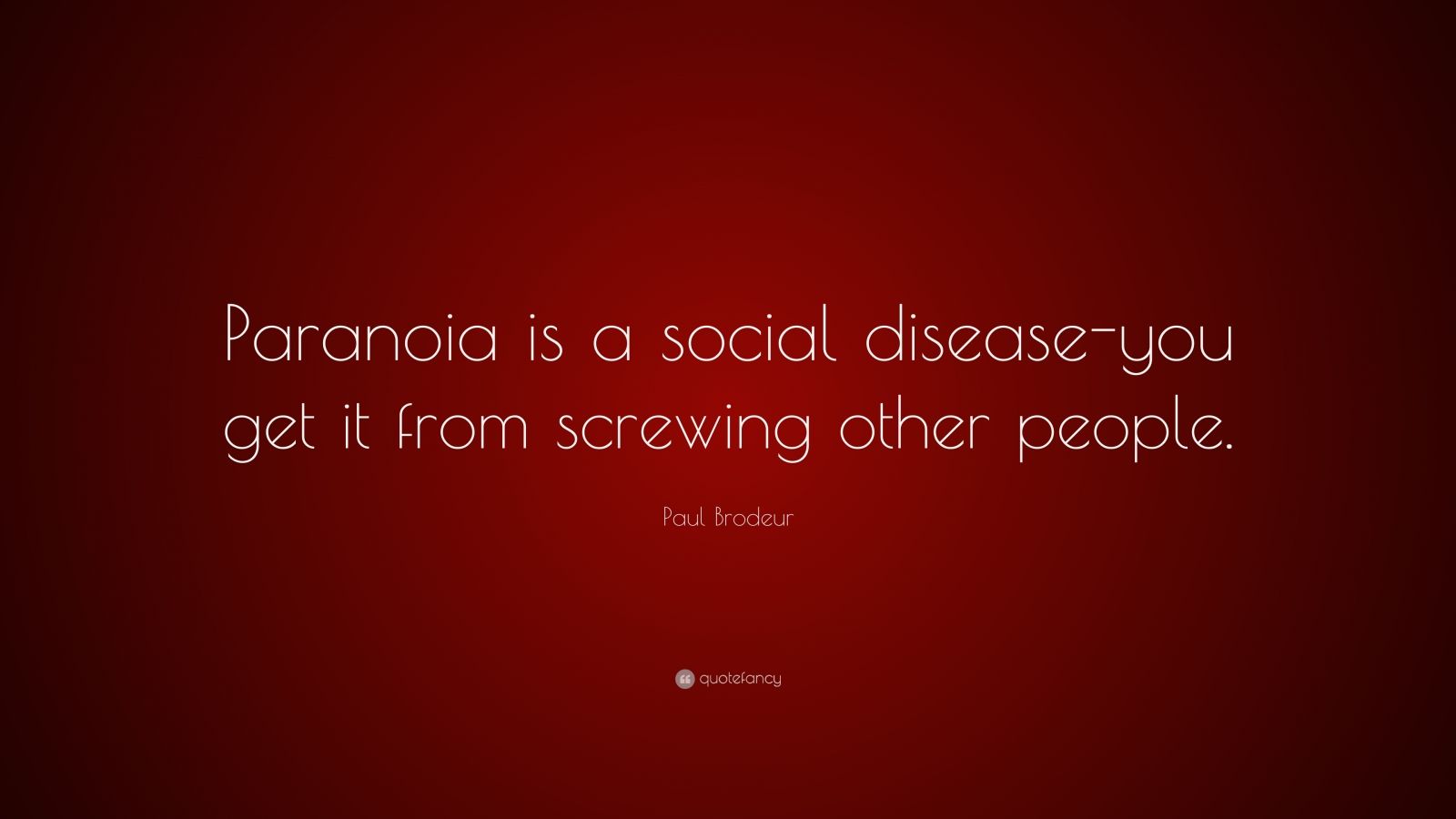 Paul Brodeur Quote: “Paranoia is a social disease-you get it from ...
