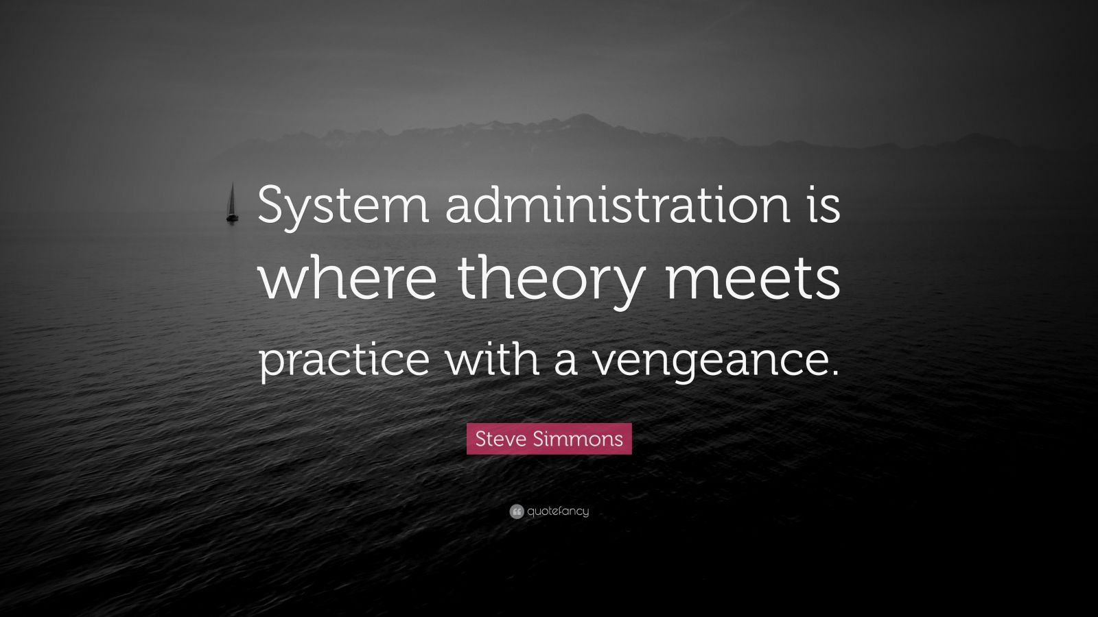 Steve Simmons Quote: “System administration is where theory meets ...