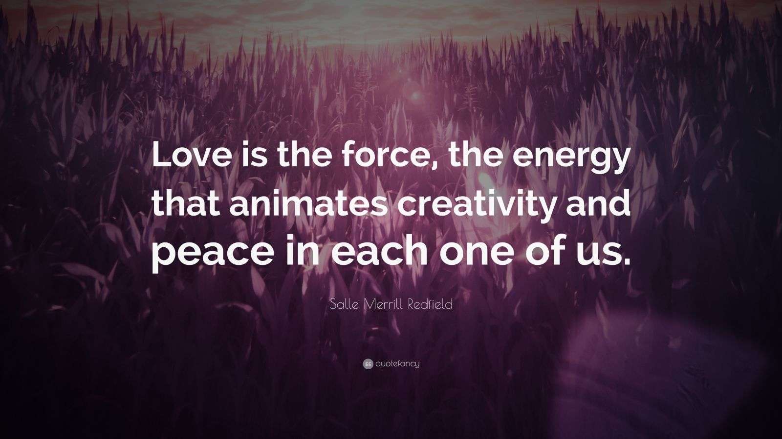 Salle Merrill Redfield Quote: “Love is the force, the energy that ...