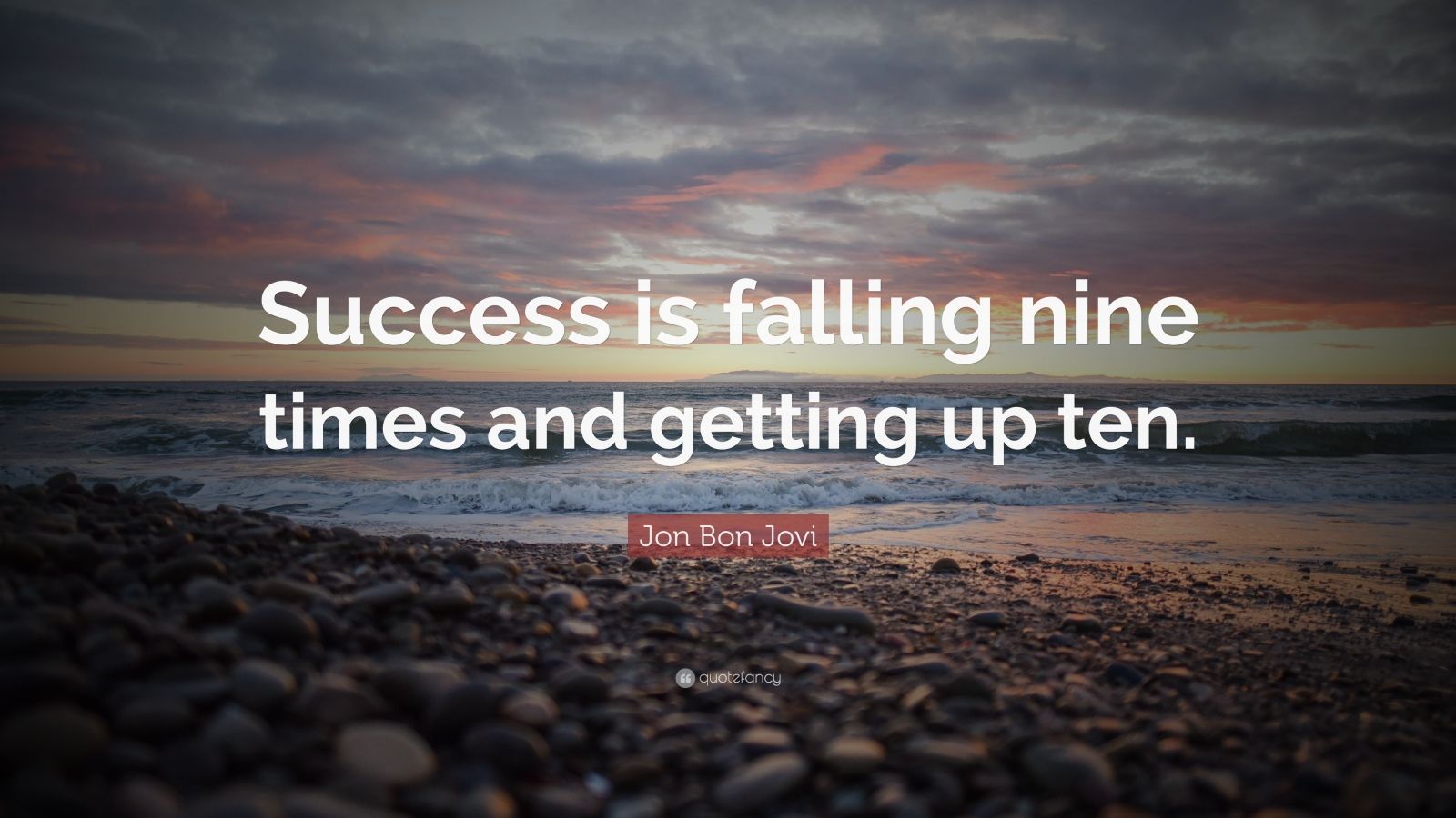 Jon Bon Jovi Quote: “Success is falling nine times and getting up ten ...