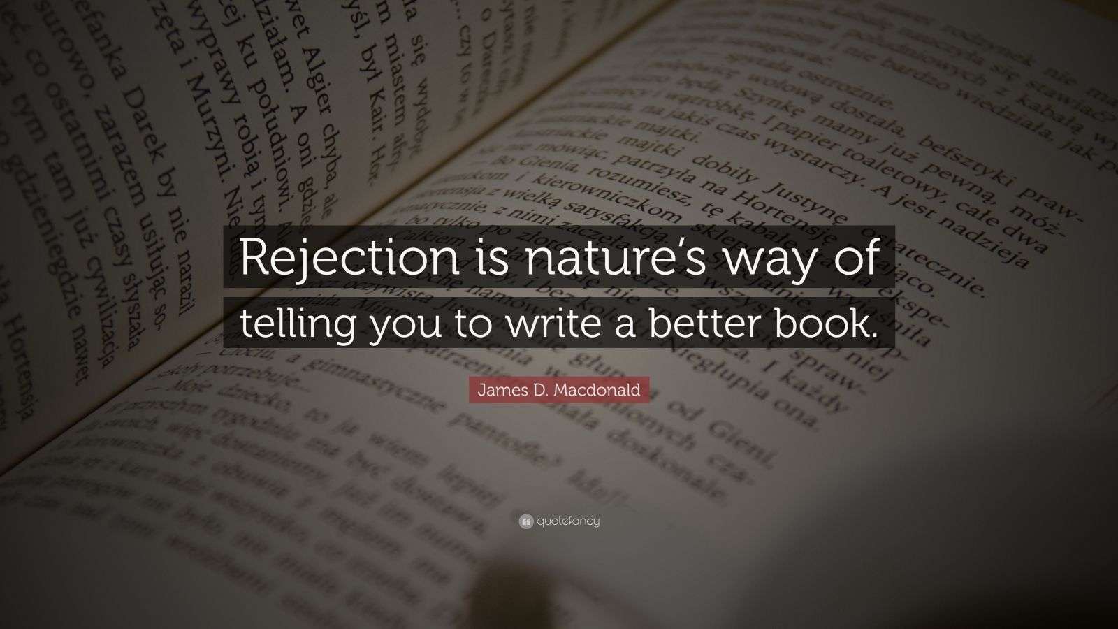 James D. Macdonald Quote: “Rejection is nature’s way of telling you to ...