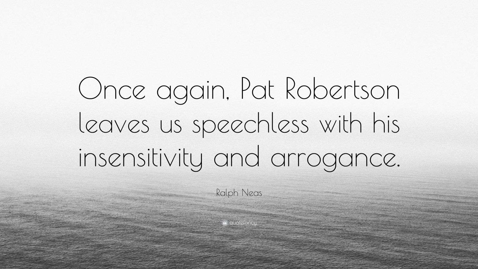 Ralph Neas Quote: “Once again, Pat Robertson leaves us speechless with ...