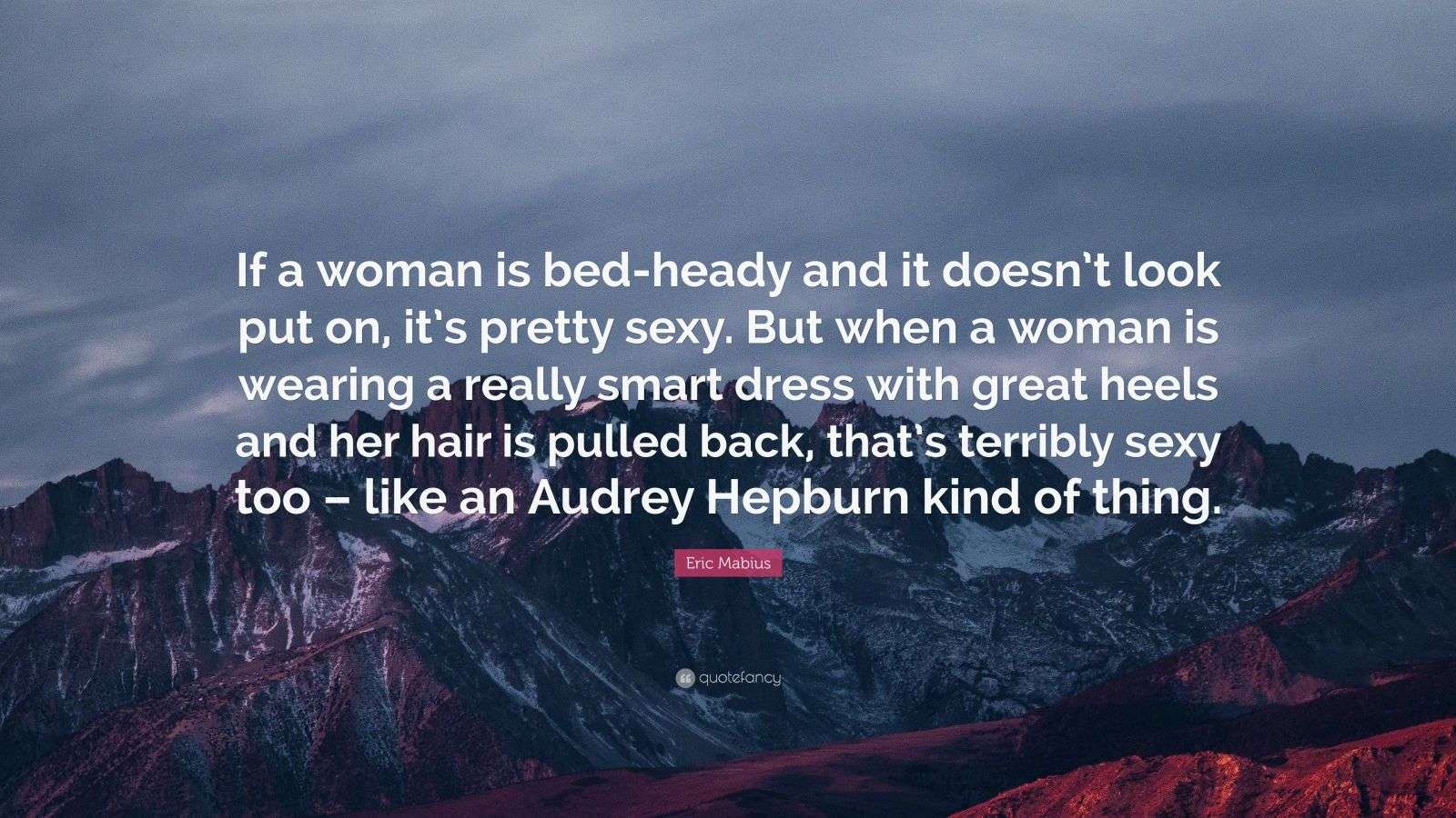 Eric Mabius Quote: “If a woman is bed-heady and it doesn’t look put on ...