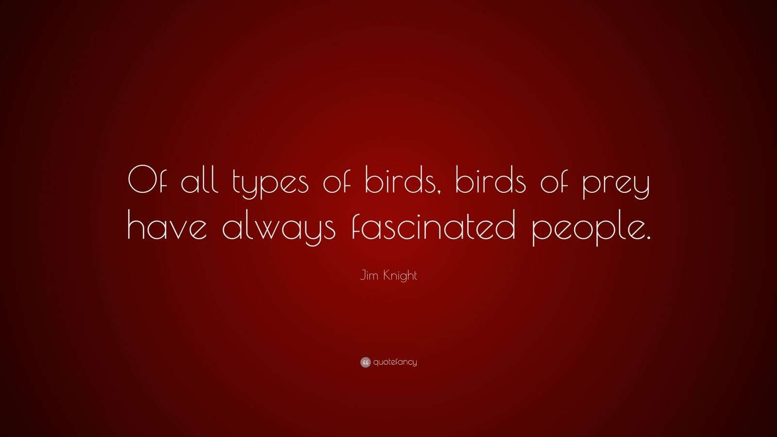 Jim Knight Quote: “Of all types of birds, birds of prey have always ...