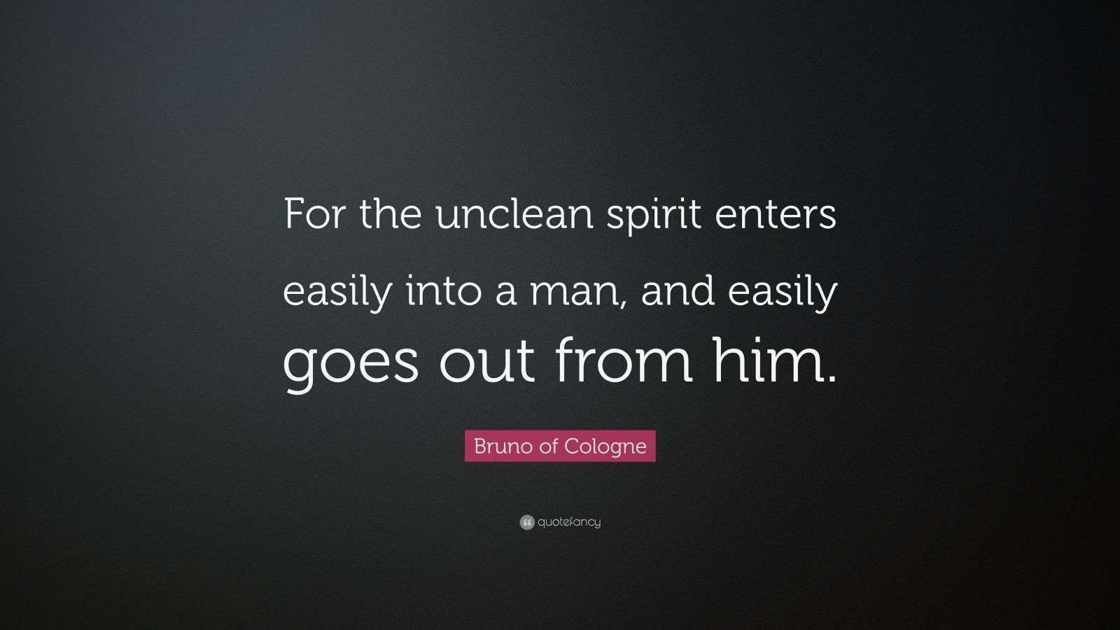 Bruno of Cologne Quote: “For the unclean spirit enters easily into a ...