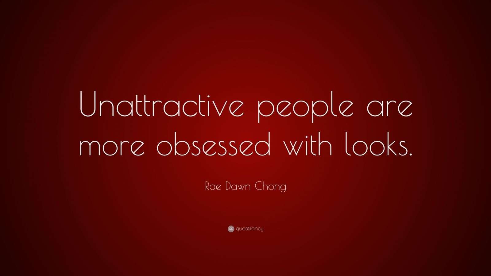 Rae Dawn Chong Quote: “Unattractive people are more obsessed with looks.”